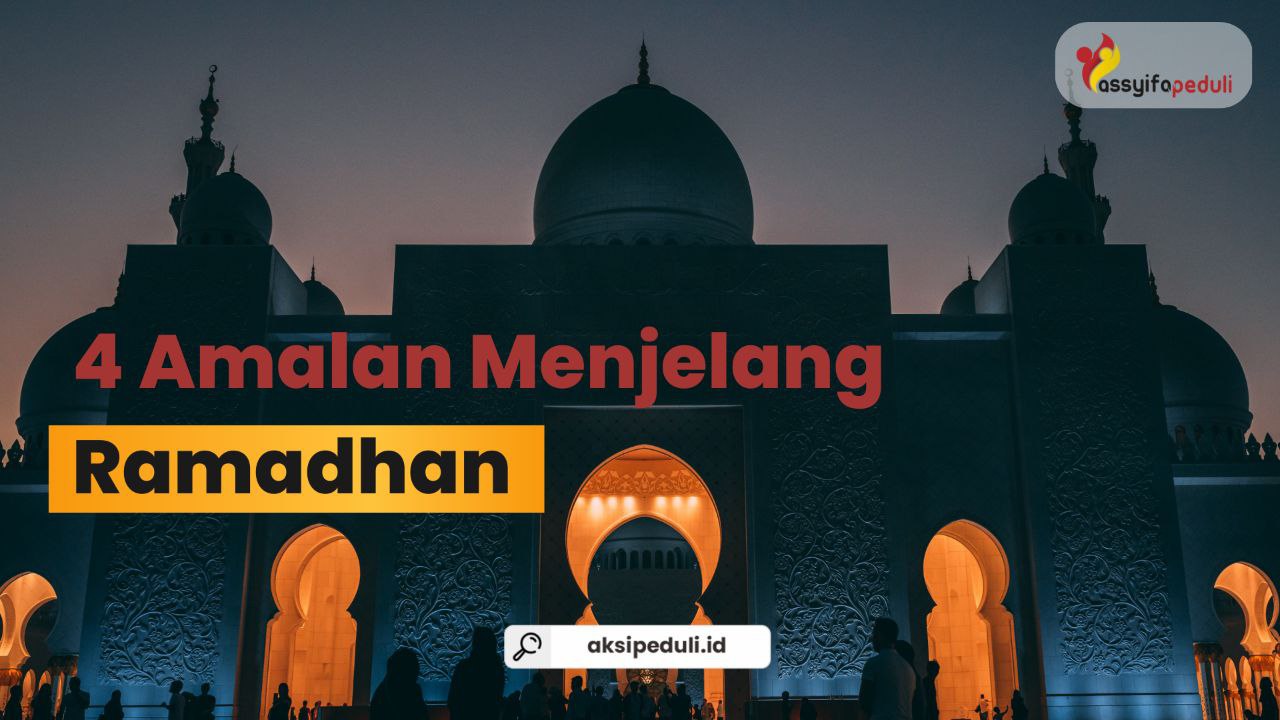 4 Amalan Menjelang Ramadhan | Assyifa Peduli