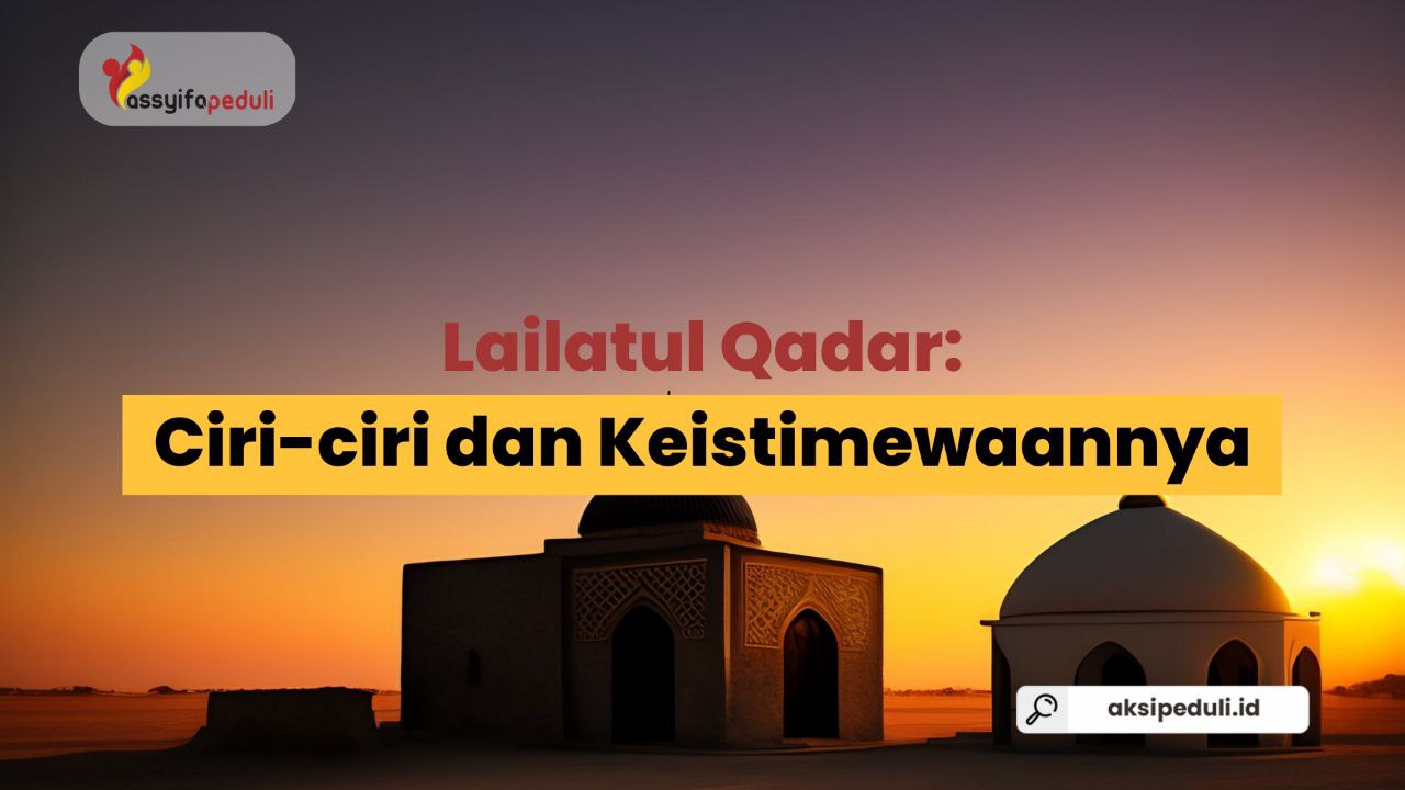 Lailatul Qadar: Ciri-ciri dan Keistimewaannya | Assyifa Peduli